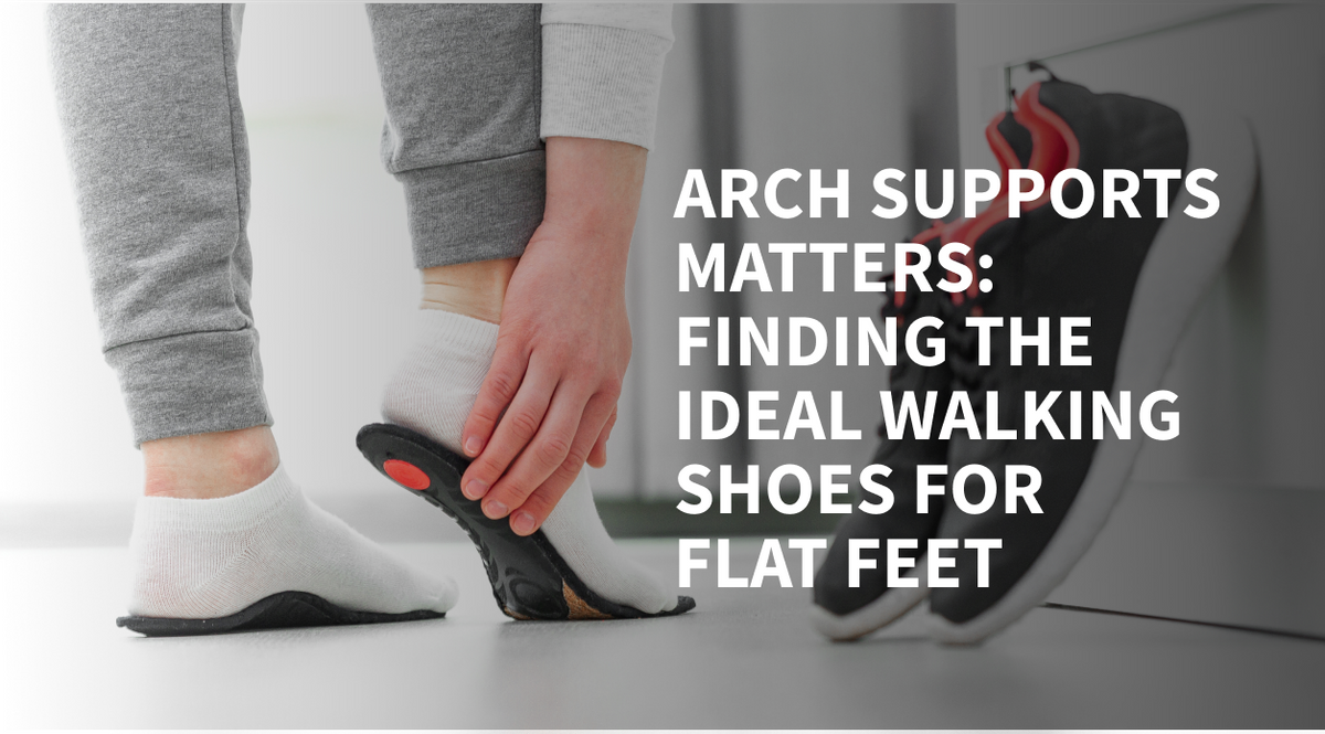 Arch Support Matters: Finding the Ideal Walking Shoes for Flat Feet